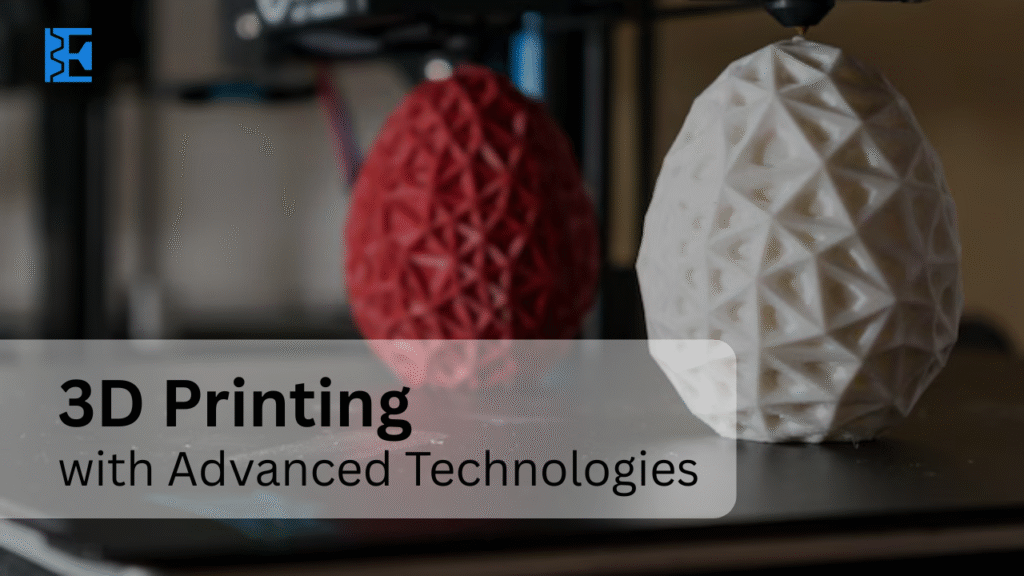 3D Printing With Advanced Technologies