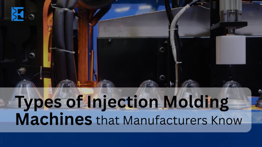 Essential Types Of Injection Molding Machines That Manufactu